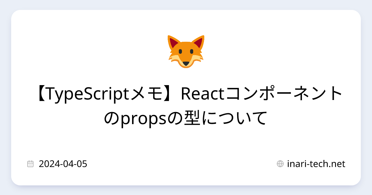 【TypeScriptメモ】Reactコンポーネントのpropsの型について | INARI TECH